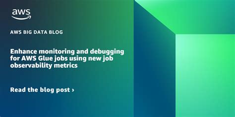 Enhance Monitoring And Debugging For Aws Glue Jobs Using New Job