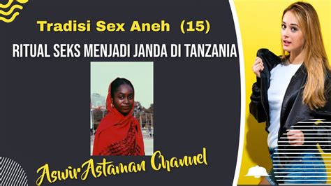 Tradisi Sex Aneh Ritual Seks Menjadi Janda Di Tanzania YouTube