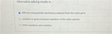 Solved Alternative Splicing Results In Different