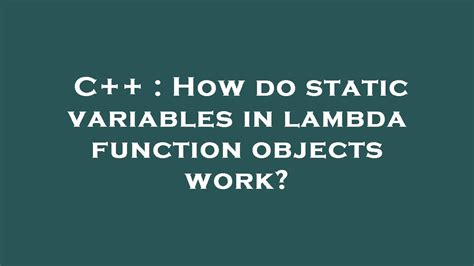 C How Do Static Variables In Lambda Function Objects Work Youtube