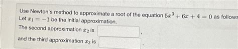 Solved Use Newtons Method To Approximate A Root Of The