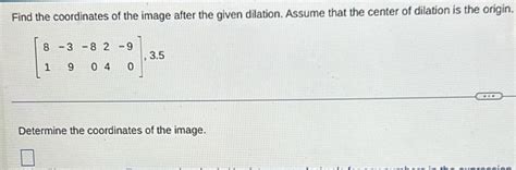 solved find the coordinates of the image after the given dilation