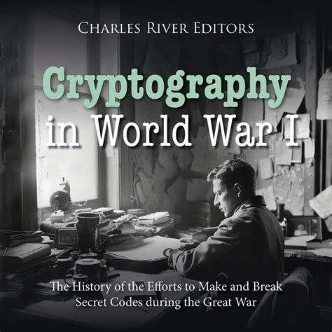Cryptography In World War I The History Of The Efforts To Make And