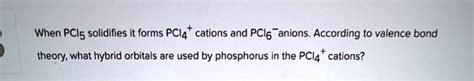 SOLVED When PCIs Solidifies It Forms PCI4 Cations And PCl6 Anions According To Valence Bond