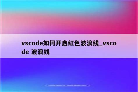 Vscode如何开启红色波浪线vscode 波浪线 陕西卓智工作室