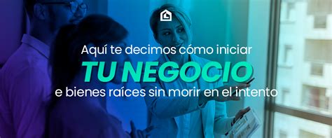 Como Iniciar Tu Negocio De Bienes Raíces Con El Acompañamiento De Plusvela
