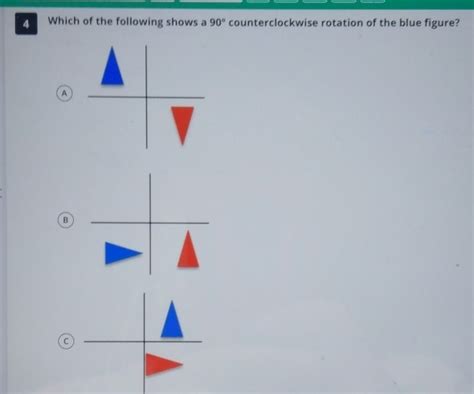 Solved Which Of The Following Shows A Counterclockwise Rotation Of The Blue Figure A B