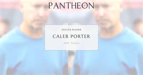 Caleb Porter Biography Pantheon