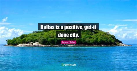 Dallas Is A Positive Get It Done City Quote By Laura Miller