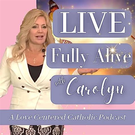 Amazon.com: LIVE Fully Alive with Carolyn | A Love Centered Catholic Podcast : Carolyn Berghuis ...