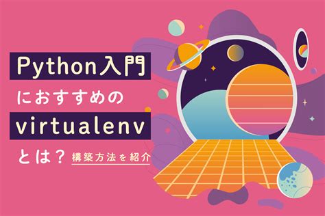 【python入門】virtualenvとは？仮想環境を構築する方法を解説 Neutral