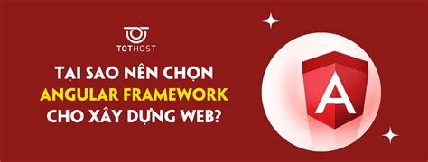 tại sao nên chọn angular cho xây dựng cấu trúc web tothost