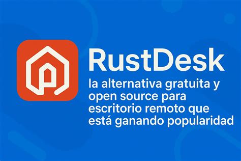 RustDesk la alternativa gratuita y open source para escritorio remoto que está ganando popularidad