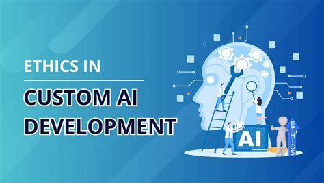 Ethical Considerations In Custom Ai Development