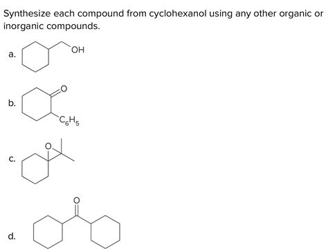 Solved Synthesize each compound from cyclohexanol using any | Chegg.com