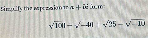 solved simplify the expression to a bi form sqrt 100 sqrt 40 sqrt