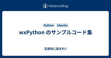 wxPython のサンプルコード集 玉虫色に染まれ