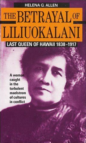 Betrayal Of Liliuokalani By Allen Helena G Goodreads