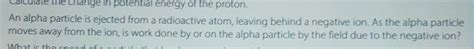 Solved An Alpha Particle Is Ejected From A Radioactive Atom Chegg Com