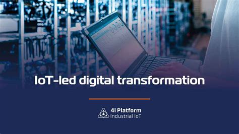 Learn How The Iot Is Leading The Digital Transformation 4i Platform Blog