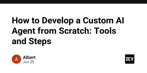 How To Develop A Custom Ai Agent From Scratch Tools And Steps Dev