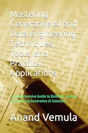 Mastering Generative AI and Data Engineering: Techniques, Tools, and Practical Applications: A ...