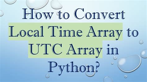 How To Convert Local Time Array To Utc Array In Python Youtube