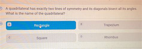 Solved A Quadrilateral Has Exactly Two Lines Of Symmetry And Its Diagonals Bisect All Its