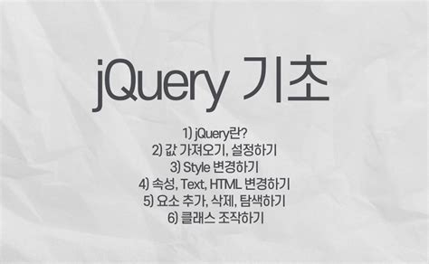 jQuery jQuery값 가져오기 설정하기 Style 속성 Text HTML 변경하기 요소 추가 삭제 탐색하기 클래스 조작하기