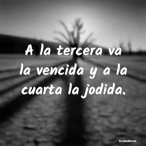 A La Tercera Va La Vencida Y A La Cuarta La Jodida