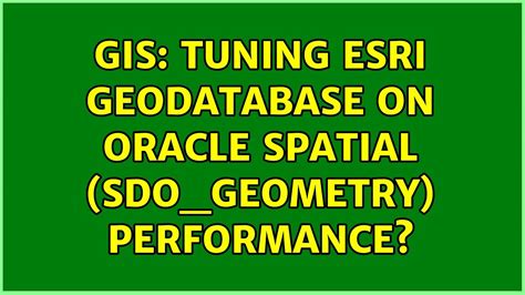 gis tuning esri geodatabase on oracle spatial sdo geometry performance 2 solutions youtube