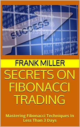 Secrets On Fibonacci Trading Mastering Fibonacci Techniques In Less Than 3 Days Uk