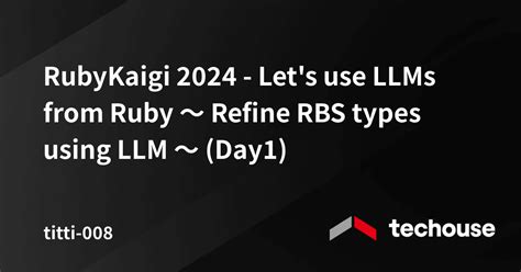 Rubykaigi 2024 Lets Use Llms From Ruby 〜 Refine Rbs Types Using Llm