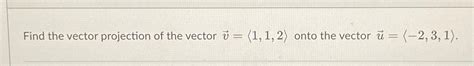 Solved Find The Vector Projection Of The Vector Chegg