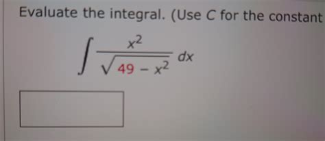 Solved Evaluate The Integral Use C For The Constant Chegg Com