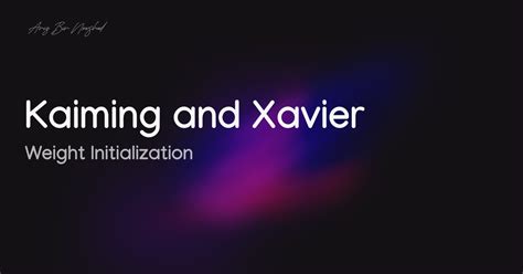 kaiming and xavier weight initialization in neural networks