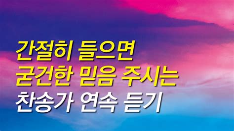 찬송가모음 간절히 들으면 굳건한 믿음 주시는 찬송가 연속듣기찬송가 연속 듣기찬송가모음찬송가기도찬송찬송가연속듣기