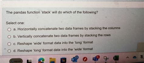 Solved The pandas function 'stack' will do which of the | Chegg.com