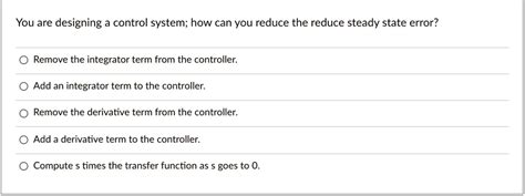 solved you are designing a control system how can you reduce the