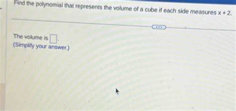 Solved Find The Polynomial That Represents The Volume Of A Cube If