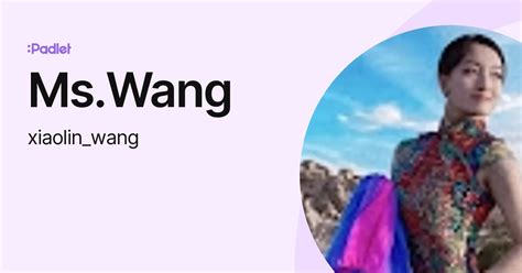 ms wang xiaolin wang profile padlet