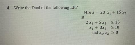Solved 4 Write The Dual Of The Following Lpp Min Z 20 X1