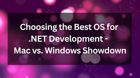 Choosing The Best Os For Net Development Mac Vs Windows Showdown Dan Does Code