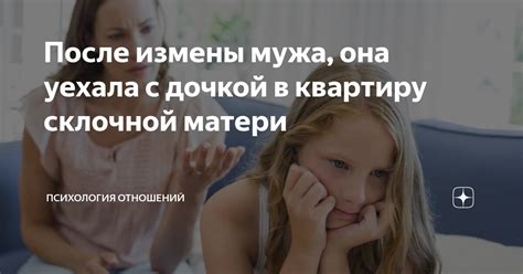 После измены мужа она уехала с дочкой в квартиру склочной матери Психология отношений Дзен