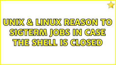 Unix And Linux Reason To Sigterm Jobs In Case The Shell Is Closed Youtube