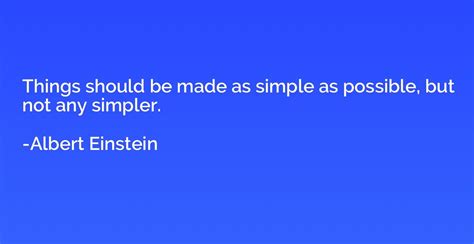 Things Should Be Made As Simple As Possible But Not Any Simpler Albert Einstein