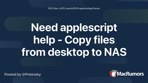 need applescript help copy files from desktop to nas macrumors forums