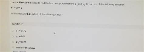 solved use the bisection method to find the first two