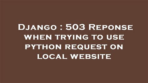 Django 503 Reponse When Trying To Use Python Request On Local Website Youtube