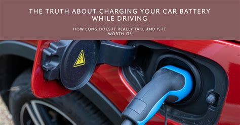 How Long To Drive A Car To Charge A Battery: The Truth Revealed